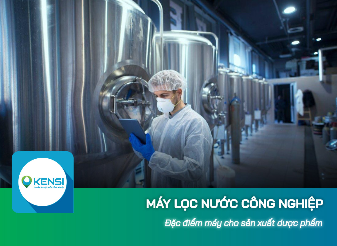 Đặc Điểm Máy Lọc Nước Công Nghiệp Sản Xuất Dược Phẩm